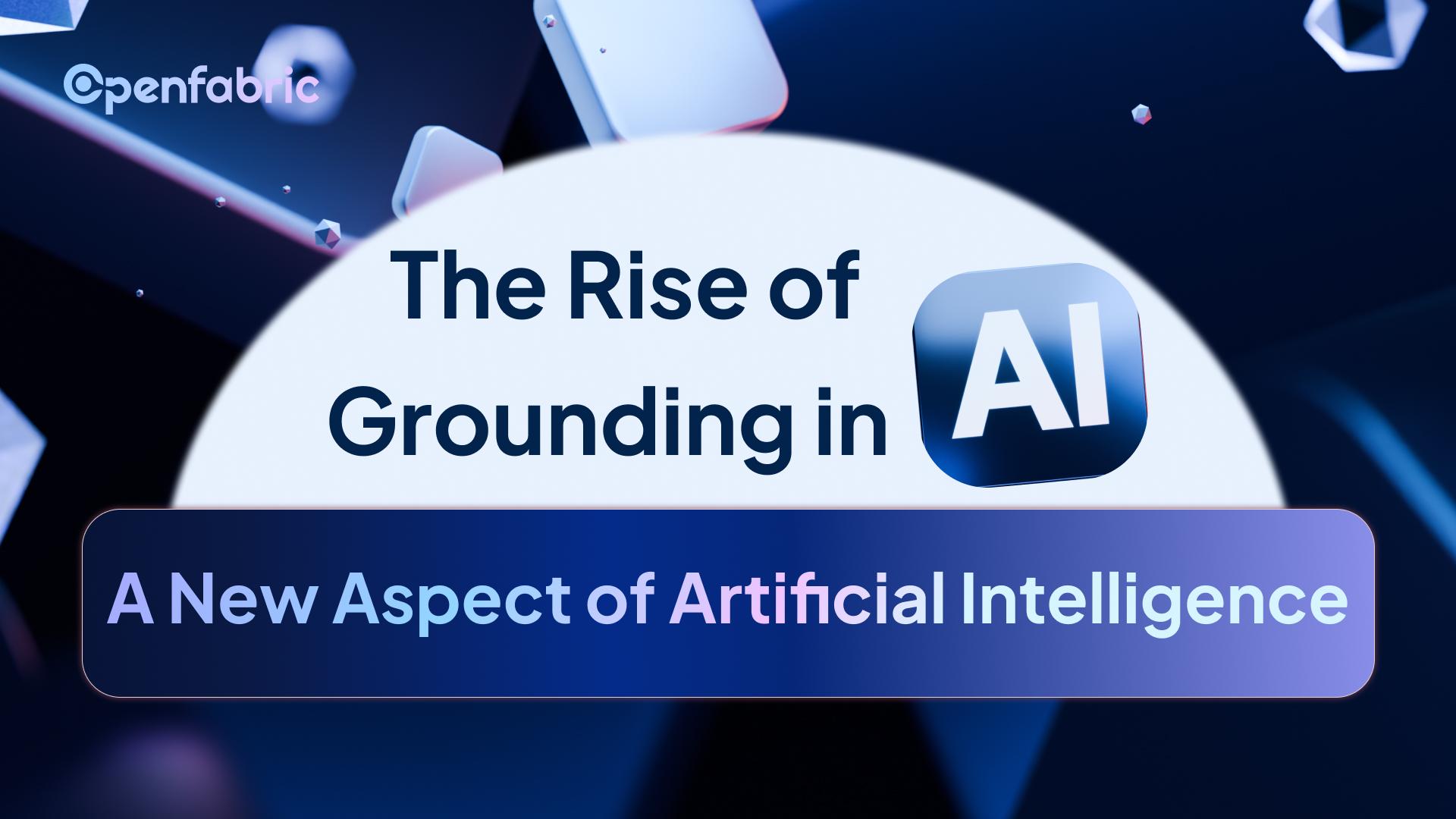 The Rise of Grounding in AI: A New Aspect of Artificial Intelligence